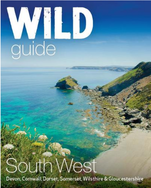 Wild Guide South West: Adventures in Devon, Cornwall, Dorset, Somerset ...